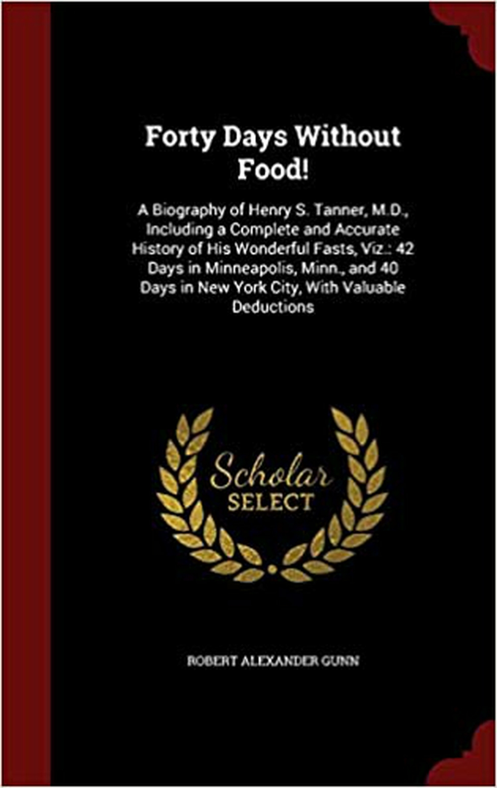 Forty Days Without Food! : A Biography of Henry S. Tanner, M. D ...