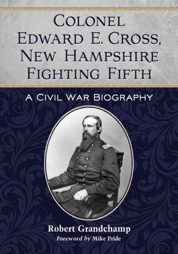 Colonel Edward E. Cross, New Hampshire Fighting Fifth : A Civil War ...