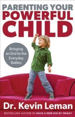 Parenting Your Powerful Child: Bringing an End to the Everyday Battles ...