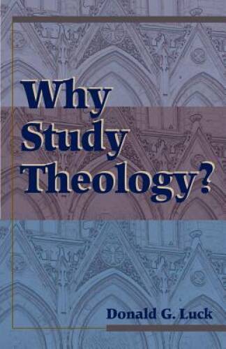 Why Study Theology - Paperback By Luck, Dr. Donald - GOOD 9780827242425 ...