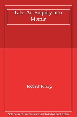 Lila: An Enquiry into Morals By Robert Pirsig. 9780593025079 | eBay UK