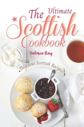 The Ultimate Scottish Cookbook: Delicious Scottish Recipes! by Valeria ...