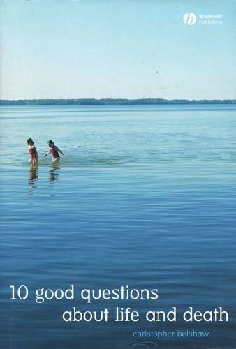 10 Good Questions about Life and Death by Christopher Belshaw (2005 ...