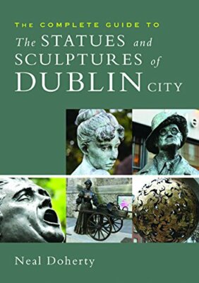 The Complete Guide to the Statues and Sculptures of Dublin City by Neal ...