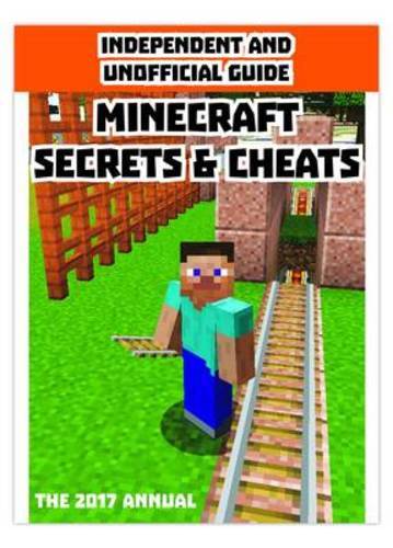 Independent and Unofficial Guide Minecraft Secrets & Cheats Annual 2017 ...