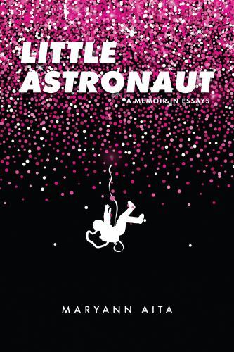 Little+Astronaut%3A+a+Memoir+in+Essays+by+Maryann+Aita+%282022%2C+Trade ...