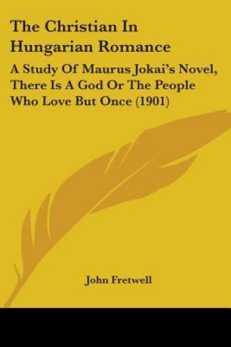 Christian in Hungarian Romance : A Study of Maurus Jokai's Novel, There ...