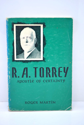 R.A. TORREY APOSTLE OF CERTAINTY FUNDAMENTALISM ROGER MARTIN MOODY ...