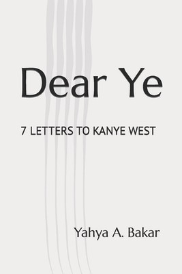 Dear Ye: 7 Letters to Kanye West by Yahya A. Bakar Paperback Book | eBay