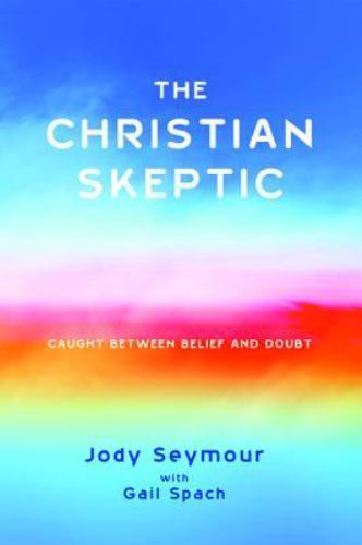 Christian Skeptic : Caught Between Belief and Doubt by Jody Seymour and ...
