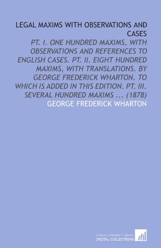 LEGAL MAXIMS WITH OBSERVATIONS AND CASES: PT. I. ONE By George ...