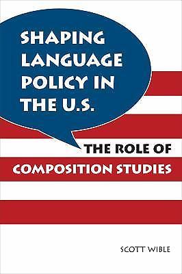Shaping Language Policy in the U. S. : The Role of Composition Studies ...