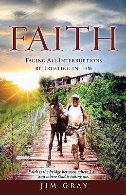 Faith: Facing All Interruptions by Trusting in Him by Gray, Jim -Paperback 9781498446945 | eBay