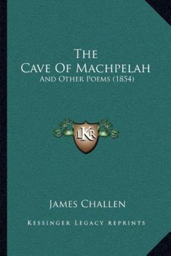 Cave of MacHpelah : And Other Poems (1854) by James Challen and James ...