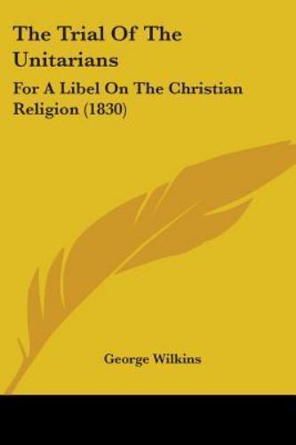 Trial of the Unitarians : For A Libel on the Christian Religion (1830 ...