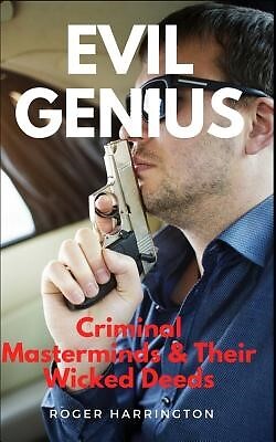 Evil Genius: Criminal Masterminds & Their Wicked Deeds by Harrington ...