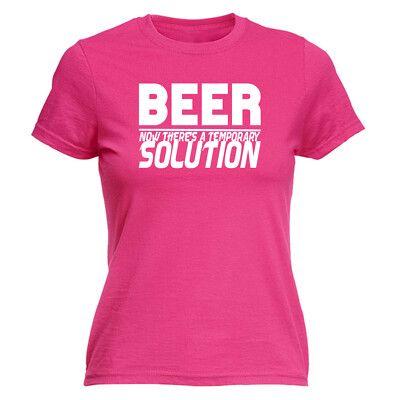 Beer Now Theres A Temporary Solution - Funny Womens Novelty T-Shirt Tee ...