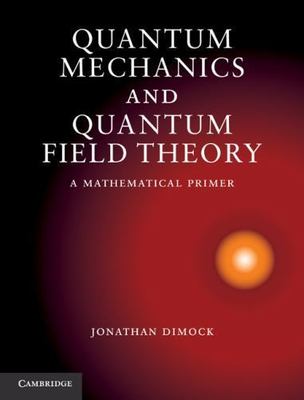 Quantum Mechanics and Quantum Field Theory : A Mathematical Primer ...