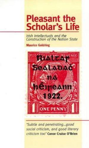 Pleasant the Scholar's Life : Irish Intellectuals and the Construction ...