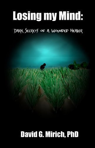 Losing My Mind : Dark Secrets of a Wounded Healer by David Mirich (2012 ...