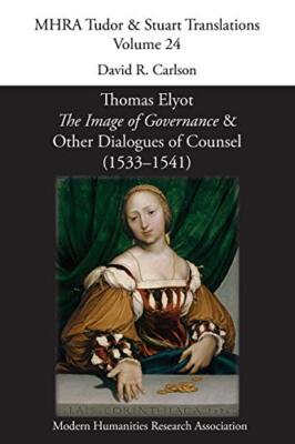 Thomas Elyot, 'The Image of Governance' and Other Dialogues of Counsel ...