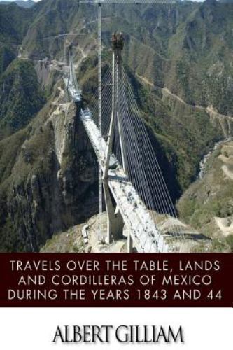 Travels over the Table, Lands and Cordilleras of Mexico During the ...