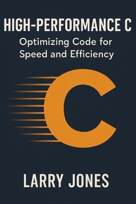 High-Performance C: Optimizing Code for Speed and Efficiency by Larry Jones Pape | eBay