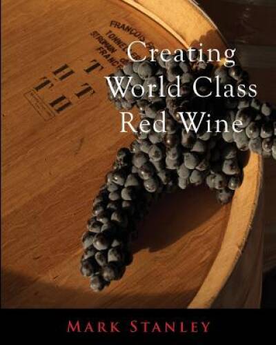 Creating World Class Red Wine - Paperback By Stanley, Mark - GOOD ...