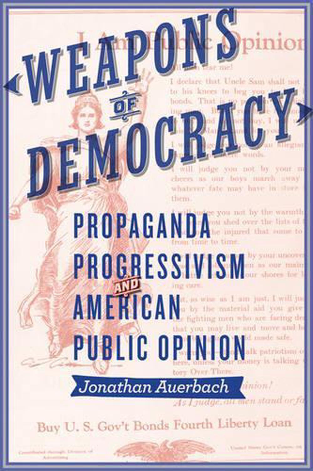Weapons of Democracy: Propaganda, Progressivism, and American Public ...