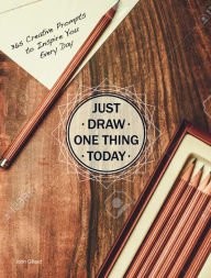 JUST DRAW ONE THING TODAY, 365 CREATIVE PROMPTS TO INSPIRE By John ...