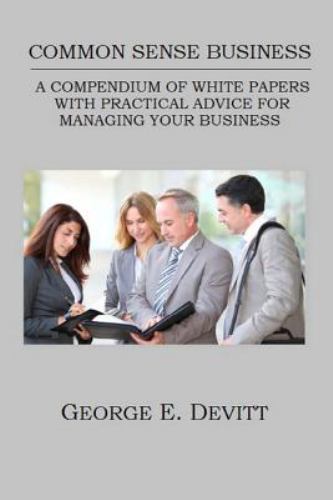 Common Sense Business : A Compendium of White Papers with Practical ...
