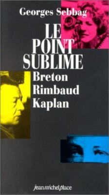 Le Point sublime. André Breton Arthur Rimbaud Nelly Kaplan|J.-M. Place ...