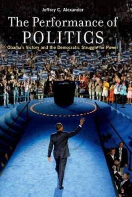 The Performance of Politics: Obamas Victory and the Democratic Stru ...