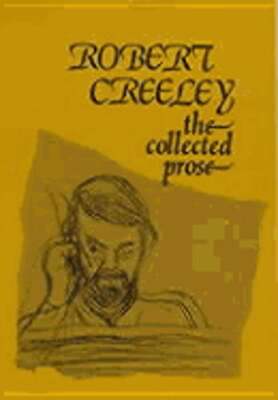The Collected Prose of Robert Creeley by Robert Creeley: Used ...