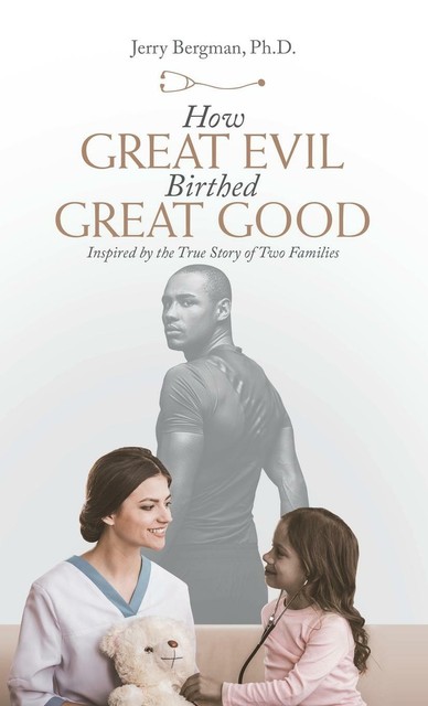 How Great Evil Birthed Great Good von Jerry Bergman Ph. D. (2021 ...