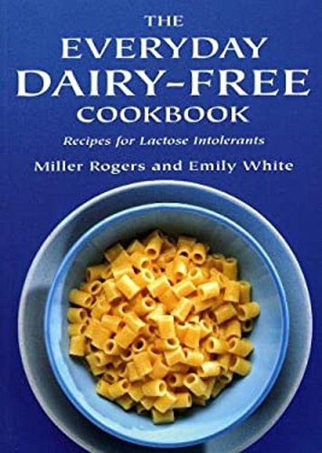 The Everyday Dairy-Free Cookbook : Recipes for Lactose Intolerant ...