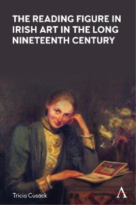 Tricia Cusack The Reading Figure in Irish Art in the Long Nineteenth ...
