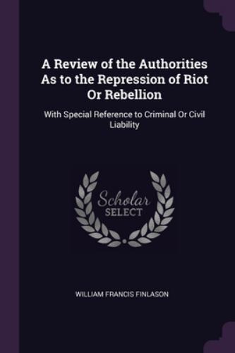 Review of the Authorities As to the Repression of Riot or Rebellion : With Special Reference to ...