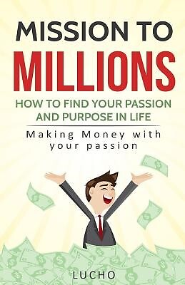 Mission to Millions: How to find your passion and purpose in life by ...