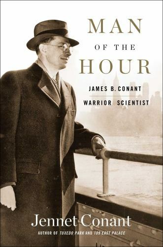Man of the Hour : James B. Conant, Warrior Scientist by Jennet Conant ...