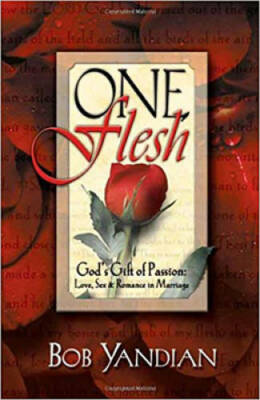 One Flesh: God's Gift of Passion- Love, Sex & Romance in Marriage ...