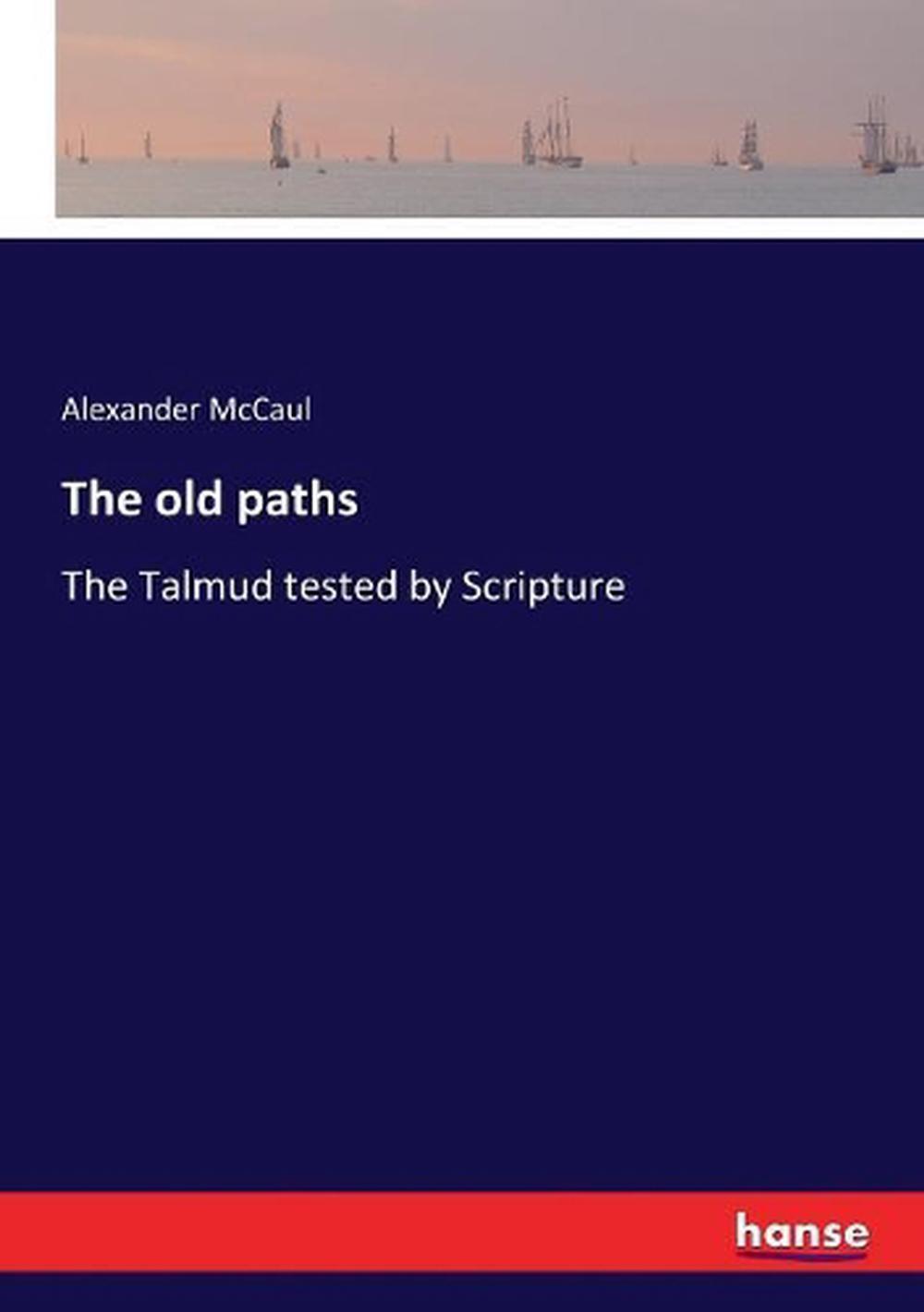 The old paths: The Talmud tested by Scripture by Alexander McCaul ...