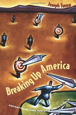 Breaking Up America: Advertisers and the New Media World, Turow ...