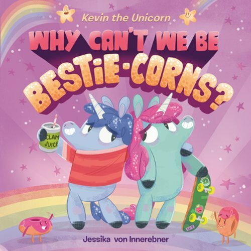 Kevin the Unicorn: Why Can't We Be Bestie-Corns? by Jessika Von ...
