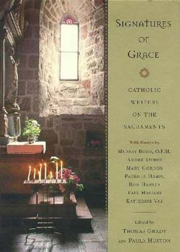 Signatures of Grace: Catholic Writers on the Sacraments by Thomas Grady ...