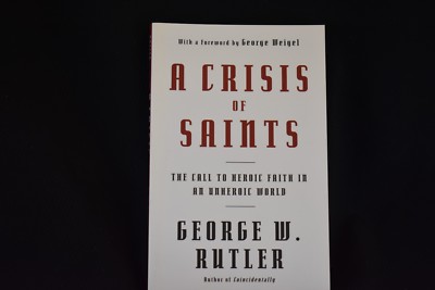 A Crisis of Saints : The Call to Heroic Faith in an Unheroic by George ...