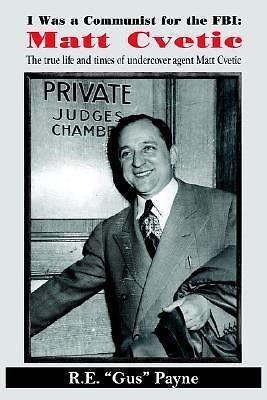 I Was a Communist for the FBI : Matt Cvetic by “Gus” Payne (2004, Trade ...