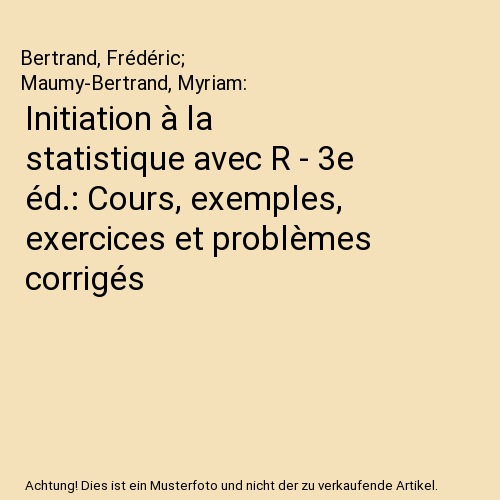Initiation à la statistique avec R - 3e éd.: Cours, exemples, exercices ...