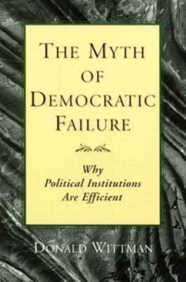 The Myth Of Democratic Failure: Why Political Institutions Are ...