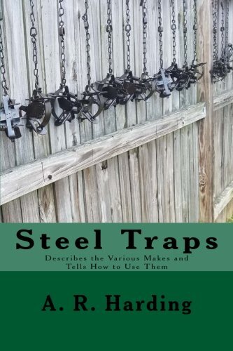 STEEL TRAPS: DESCRIBES THE VARIOUS MAKES AND TELLS HOW TO By A. R ...